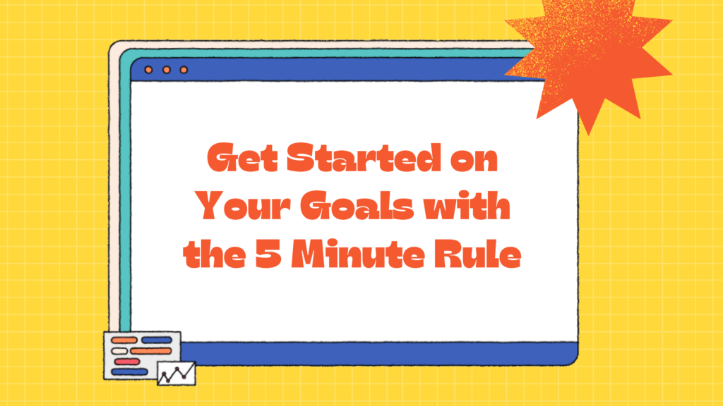 Get Started on Your Goals with the 5 Minute Rule - Geet Vijayvergia